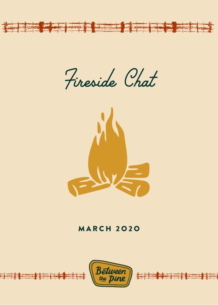 Fireside Chat: March 2020 - Between the Pine
